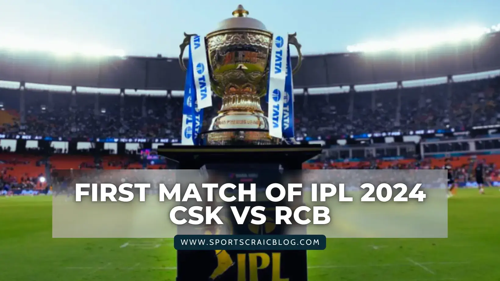 First Match Of IPL 2024 - CSK Vs RCB Team Squads, Venue, Time