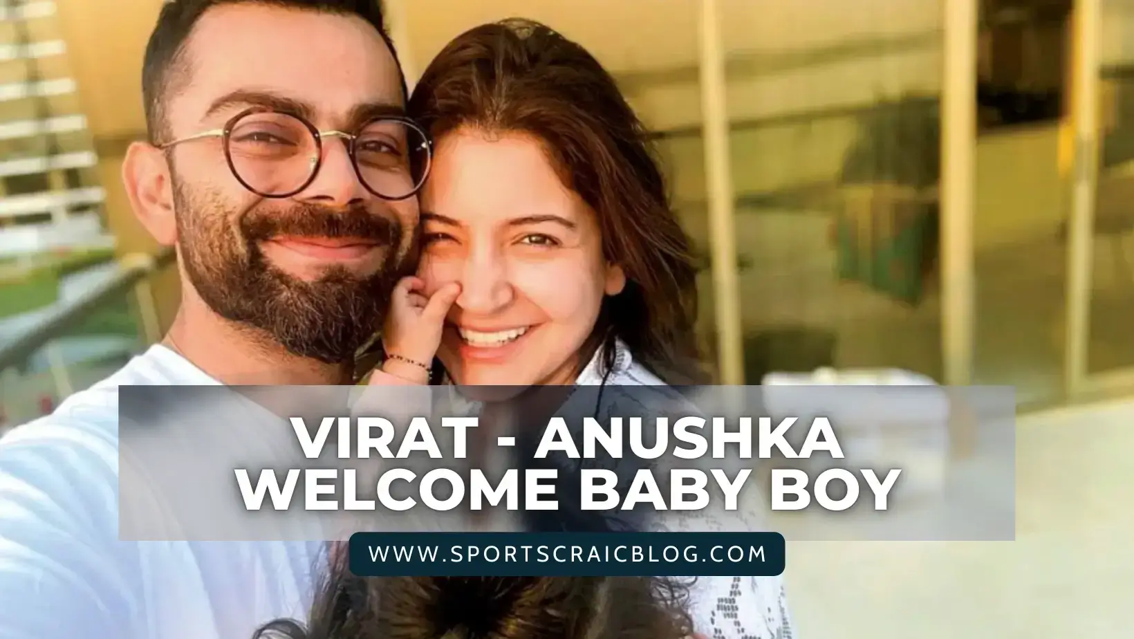 Virat Kohli And Anushka Sharma Blessed With Baby Boy ‘Akaay’
